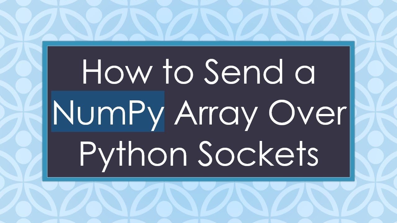How to Send a NumPy Array Over Python Sockets