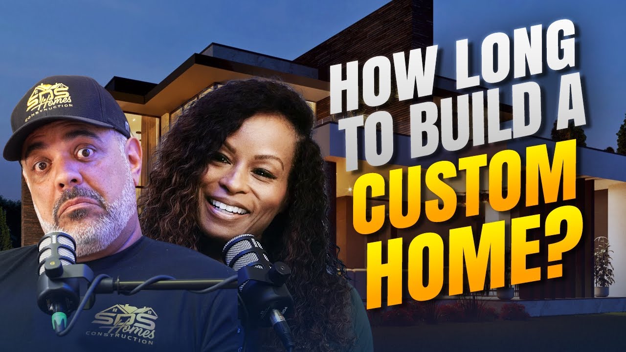 How Long To Build A Custom Home? | Custom Home Building Process | Home Construction Tips