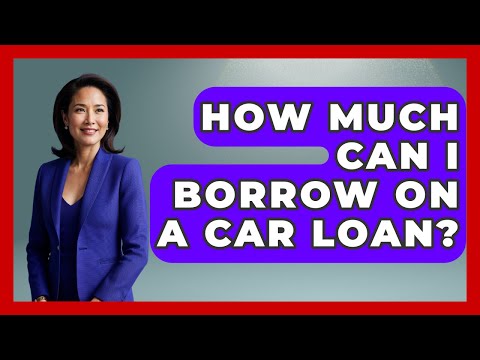 How Much Can I Borrow On A Car Loan? - Your Bankruptcy Advisors