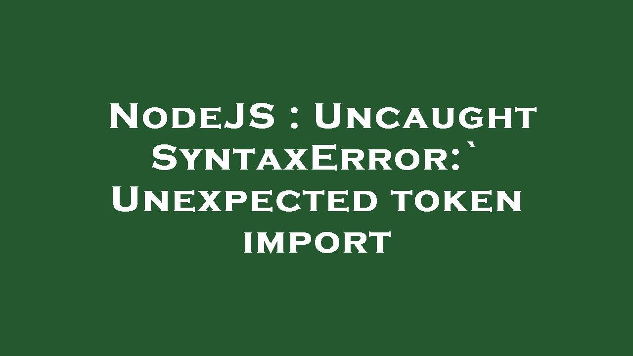 NodeJS : Uncaught SyntaxError:` Unexpected token import