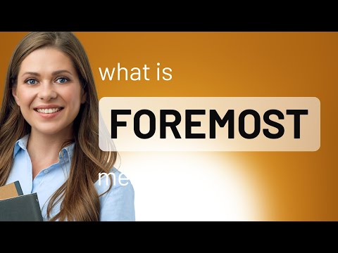 Foremost • definition of FOREMOST