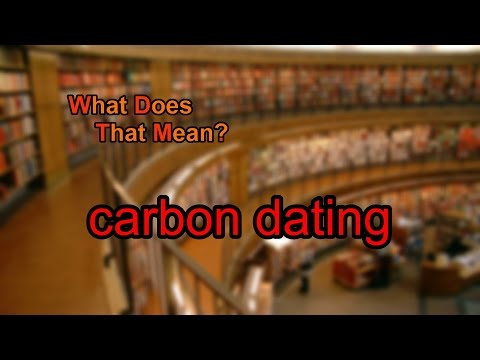 What does carbon dating mean?