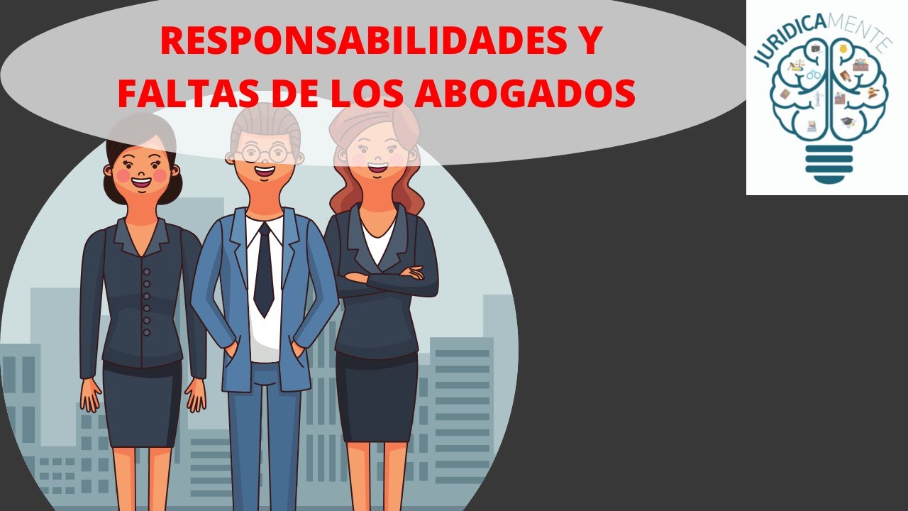 RESPONSABILIDADES Y FALTAS DE LOS ABOGADOS
