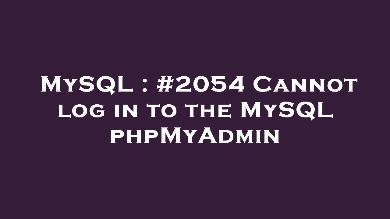 MySQL : #2054 Cannot log in to the MySQL phpMyAdmin