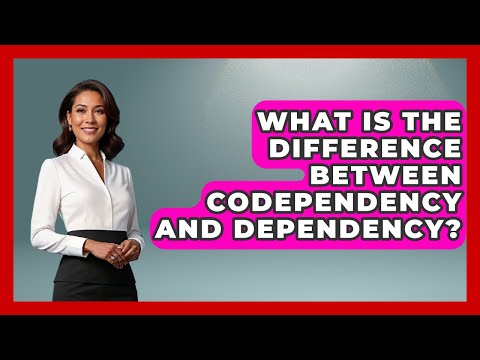 What Is The Difference Between Codependency And Dependency? - Better Family Relationships