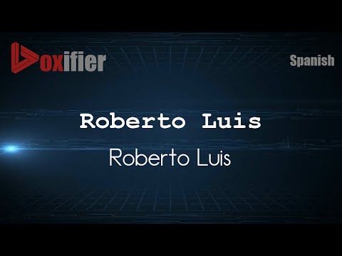 How to Pronounce Roberto Luis (Roberto Luis) in Spanish - Voxifier.com