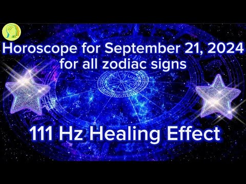 ♈Zodiac Horoscope for September 21,2024 for all zodiac signs ♌111 Hz Healing Effect♎ Daily Horoscope