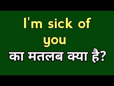 I'm sick of you Meaning in hindi | I am sick of you ka matlab