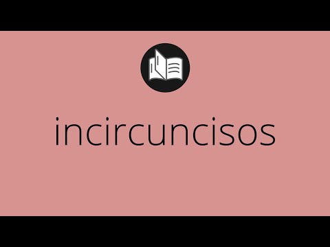 Que significa INCIRCUNCISOS • incircuncisos SIGNIFICADO • incircuncisos DEFINICIÓN