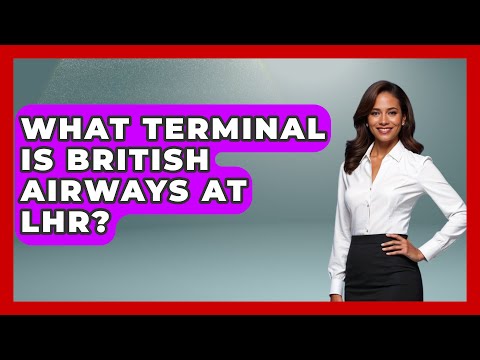 What Terminal Is British Airways At LHR? - Air Traffic Insider