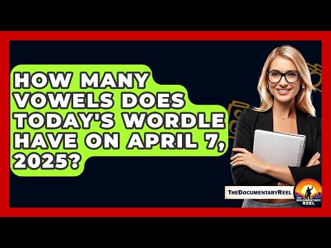 How Many Vowels Does Today's Wordle Have on April 7, 2025? - The Documentary Reel