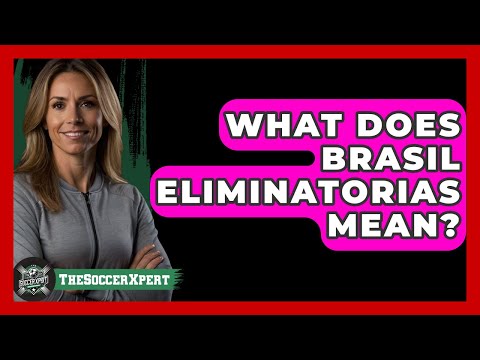 What Does Brasil Eliminatorias Mean? | The Soccer Xpert News