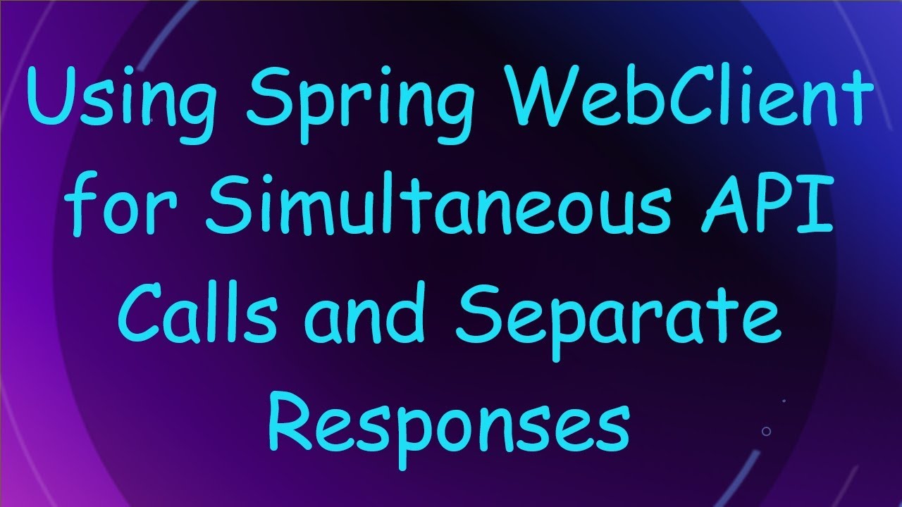 Using Spring WebClient for Simultaneous API Calls and Separate Responses