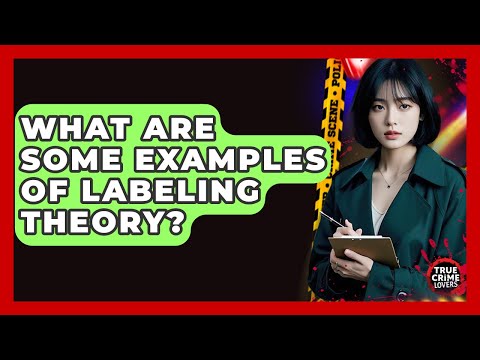What Are Some Examples Of Labeling Theory? - True Crime Lovers