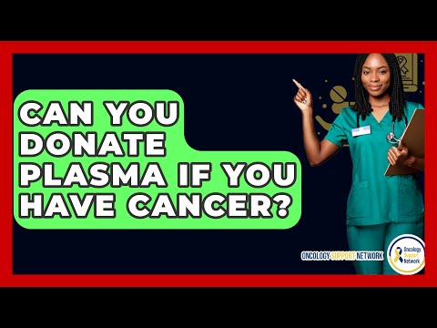 Can You Donate Plasma If You Have Cancer? - Oncology Support Network