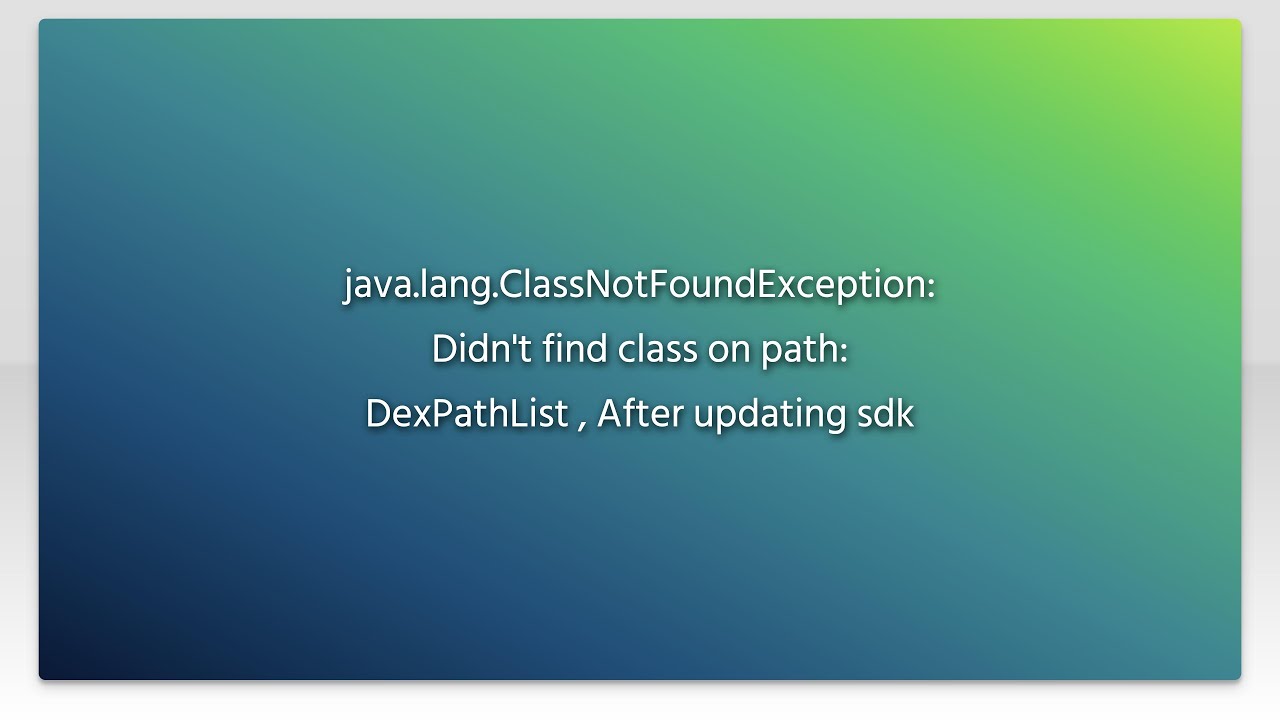 java.lang.ClassNotFoundException: Didn't find class on path: DexPathList , After updating sdk