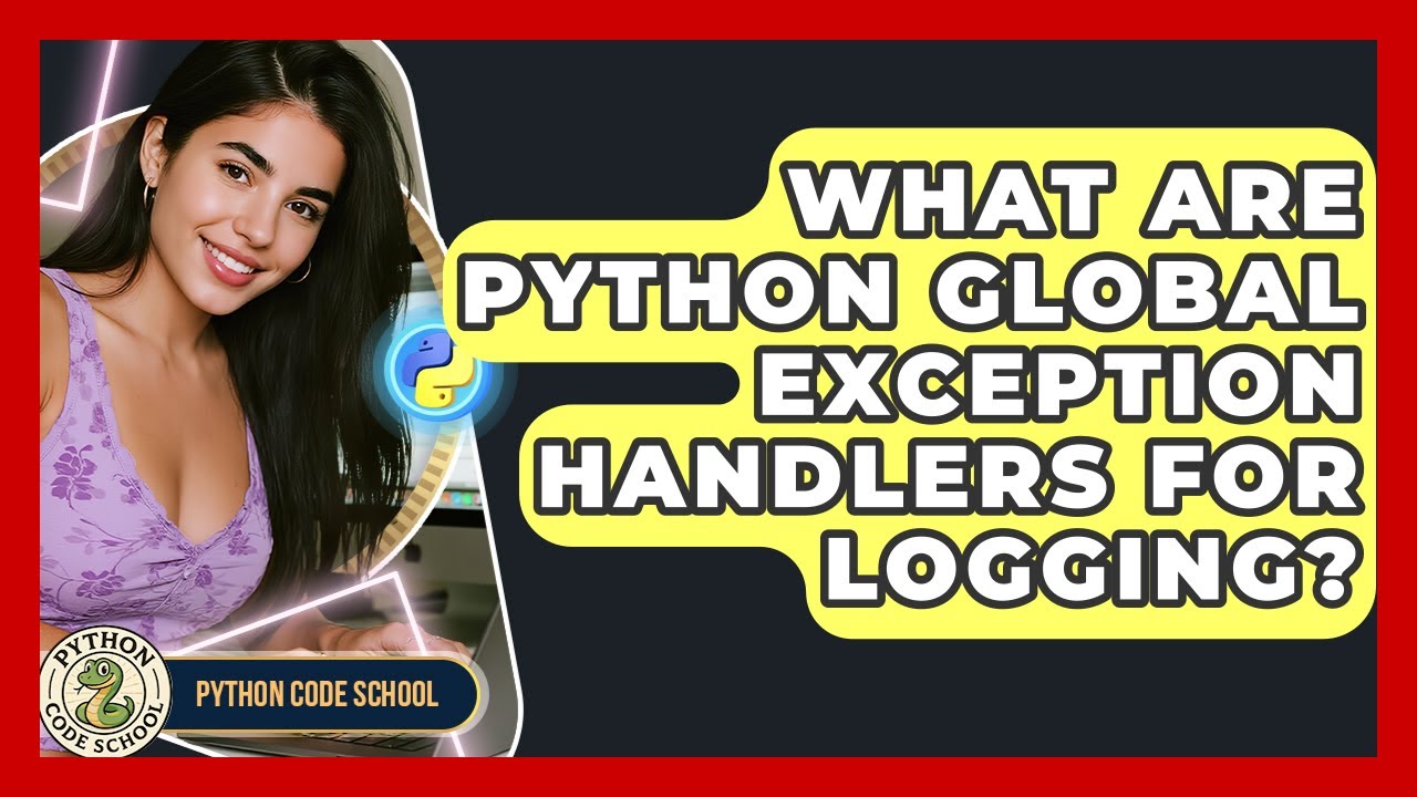 What Are Python Global Exception Handlers For Logging? - Python Code School