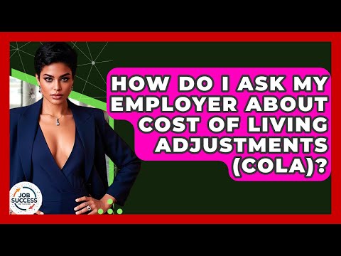 How Do I Ask My Employer About Cost Of Living Adjustments (COLA)? - Job Success Network