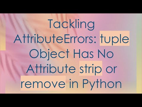 Tackling AttributeErrors: tuple Object Has No Attribute strip or remove in Python
