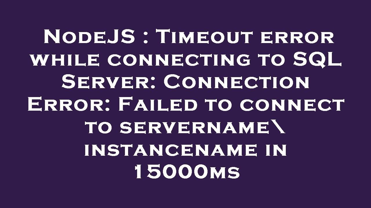 NodeJS : Timeout error while connecting to SQL Server: Connection Error: Failed to connect to server