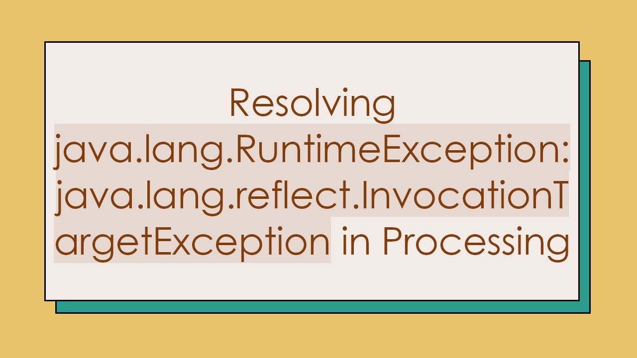 Resolving java.lang.RuntimeException: java.lang.reflect.InvocationTargetException in Processing
