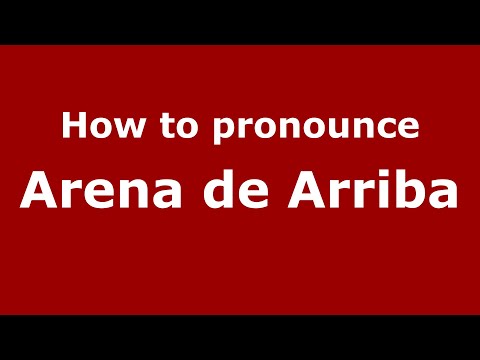 How do you say Arena de Arriba in Mexico (Mexican Spanish)? - PronounceNames.com