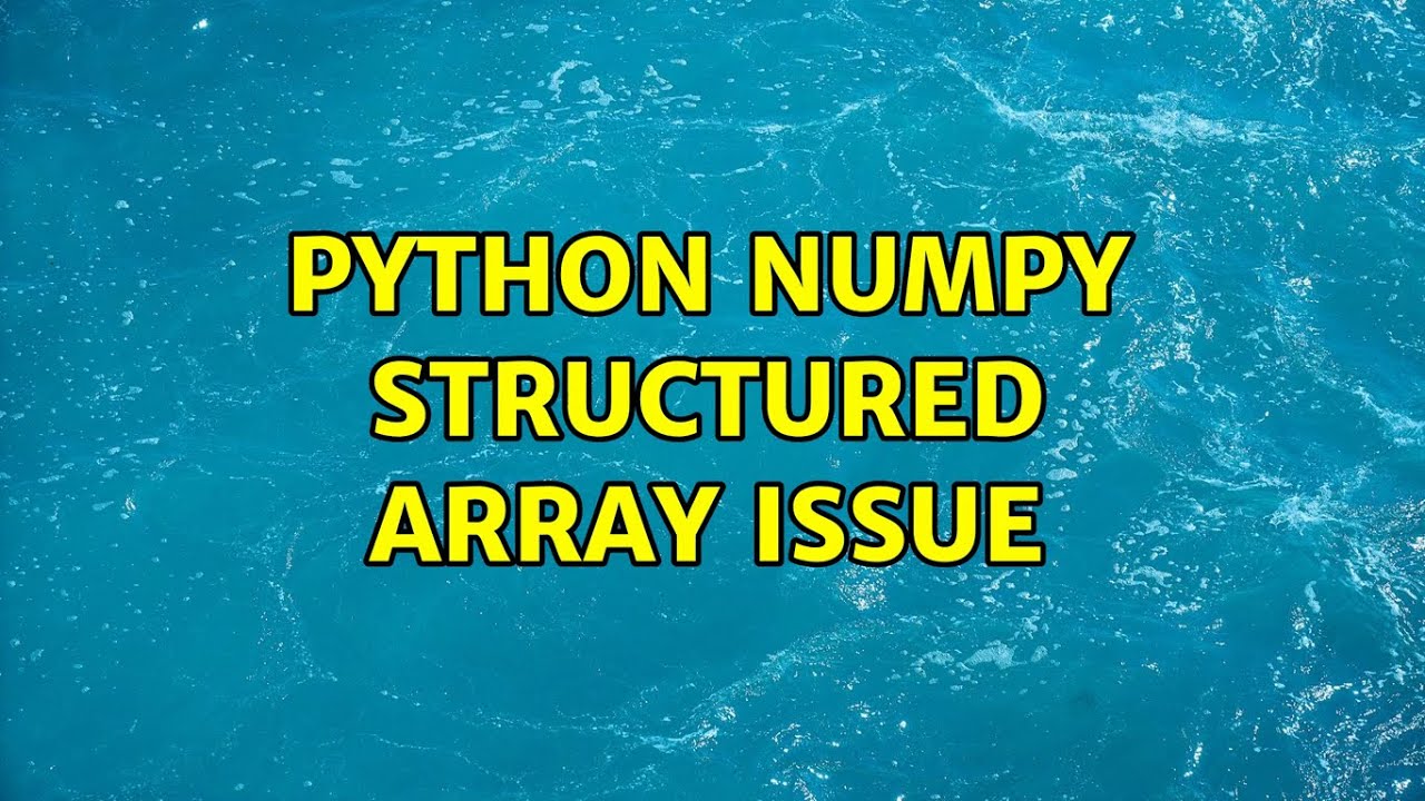python numpy structured array issue (2 Solutions!!)