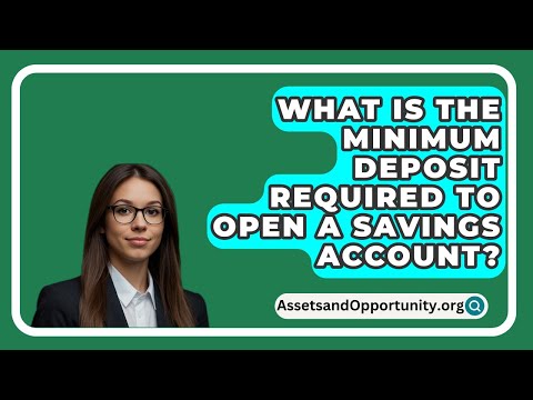 What Is the Minimum Deposit Required to Open a Savings Account? | AssetsandOpportunity News