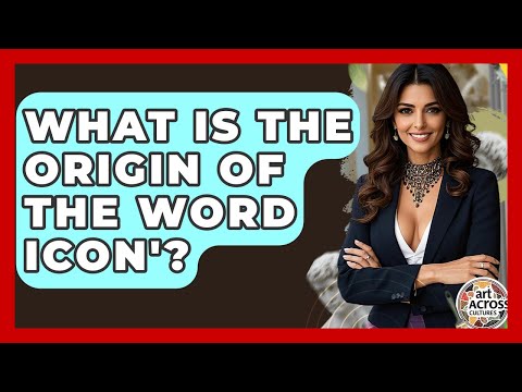 What Is The Origin Of The Word Icon'? - Art Across Cultures