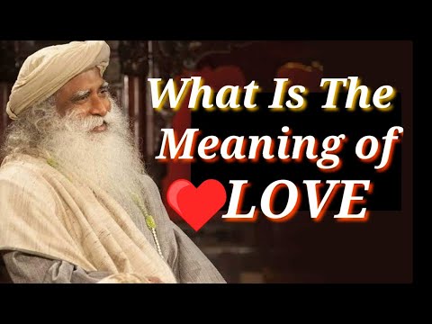 What is real meaning of love ? Sadhguru