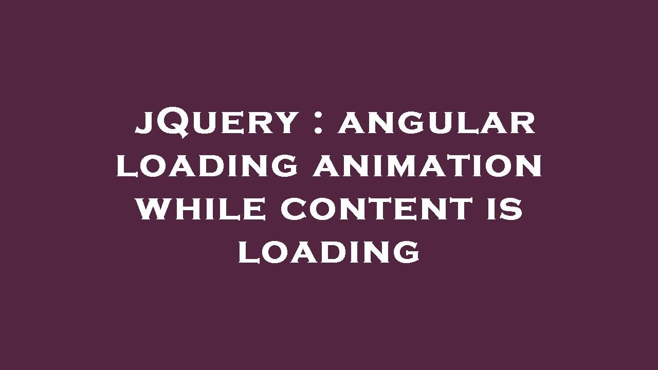 jQuery : angular loading animation while content is loading