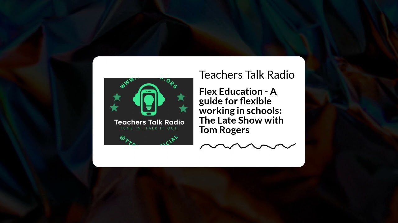 Teachers Talk Radio - Flex Education - A guide for flexible working in schools: The Late Show...