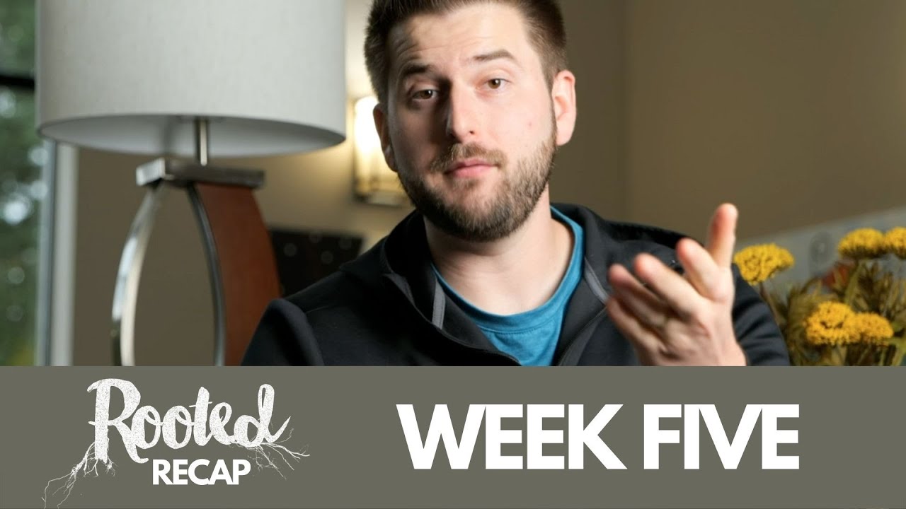 Rooted Recap | Week Five