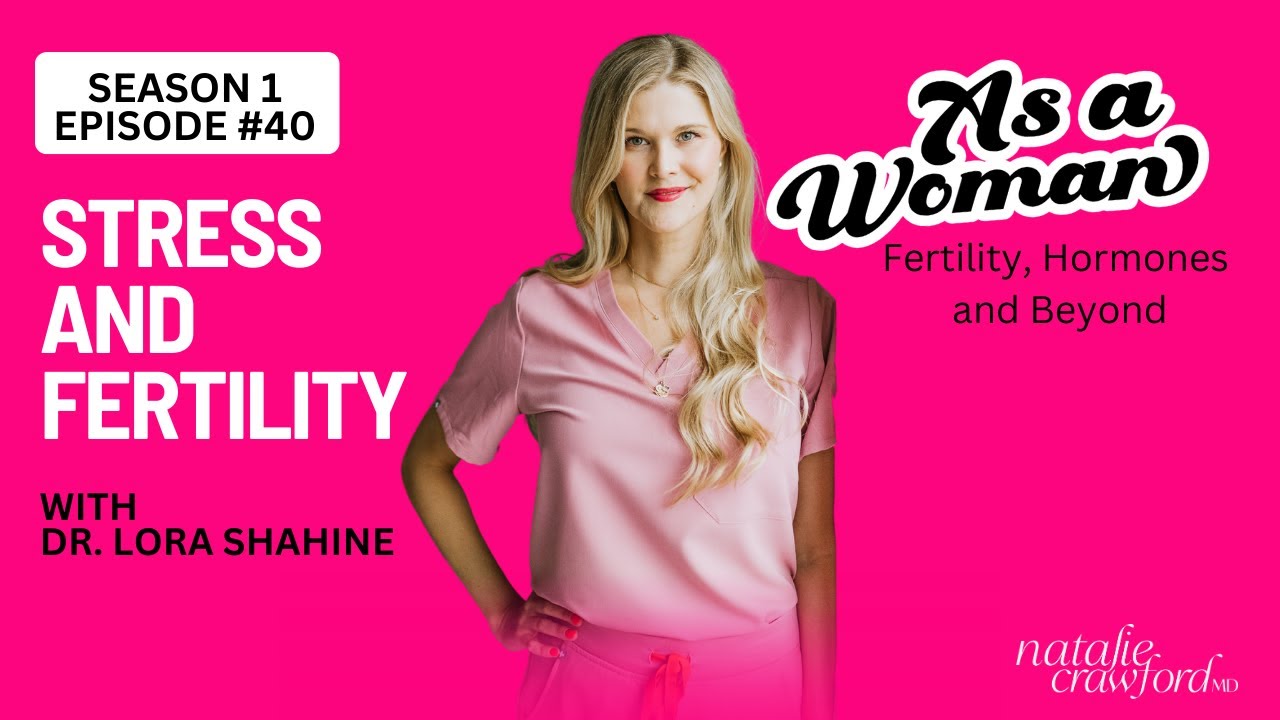 Stress and Infertility with Dr  Lora Shahine,  As a Woman Podcast with Natalie Crawford, MD