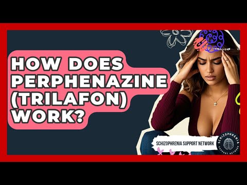 How Does Perphenazine (Trilafon) Work? - Schizophrenia Support Network