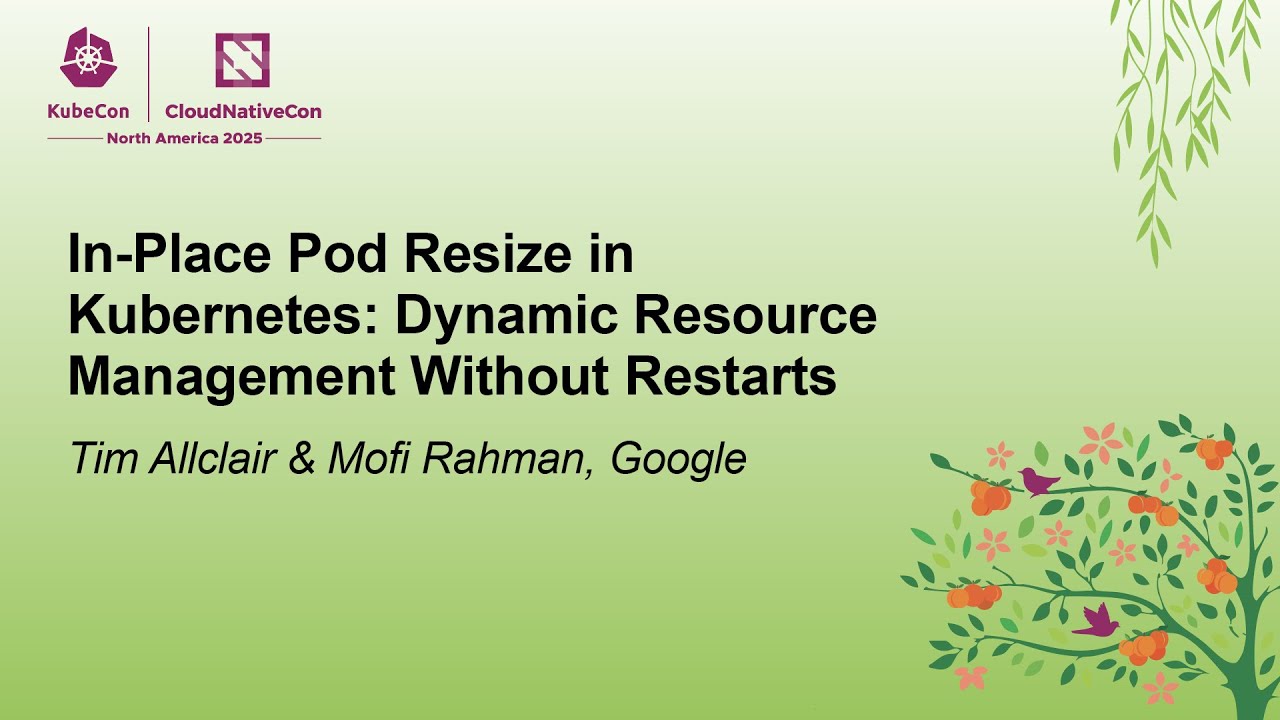 In-Place Pod Resize in Kubernetes: Dynamic Resource Management Without... Tim Allclair & Mofi Rahman