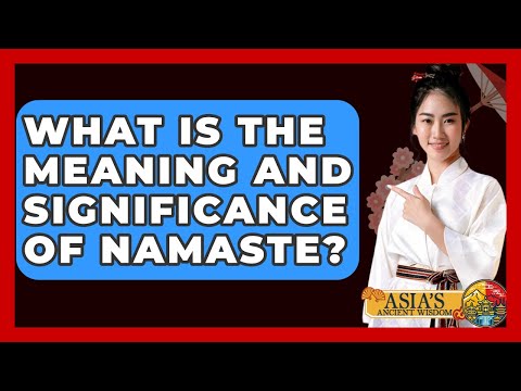What Is The Meaning And Significance Of Namaste? - Asia's Ancient Wisdom