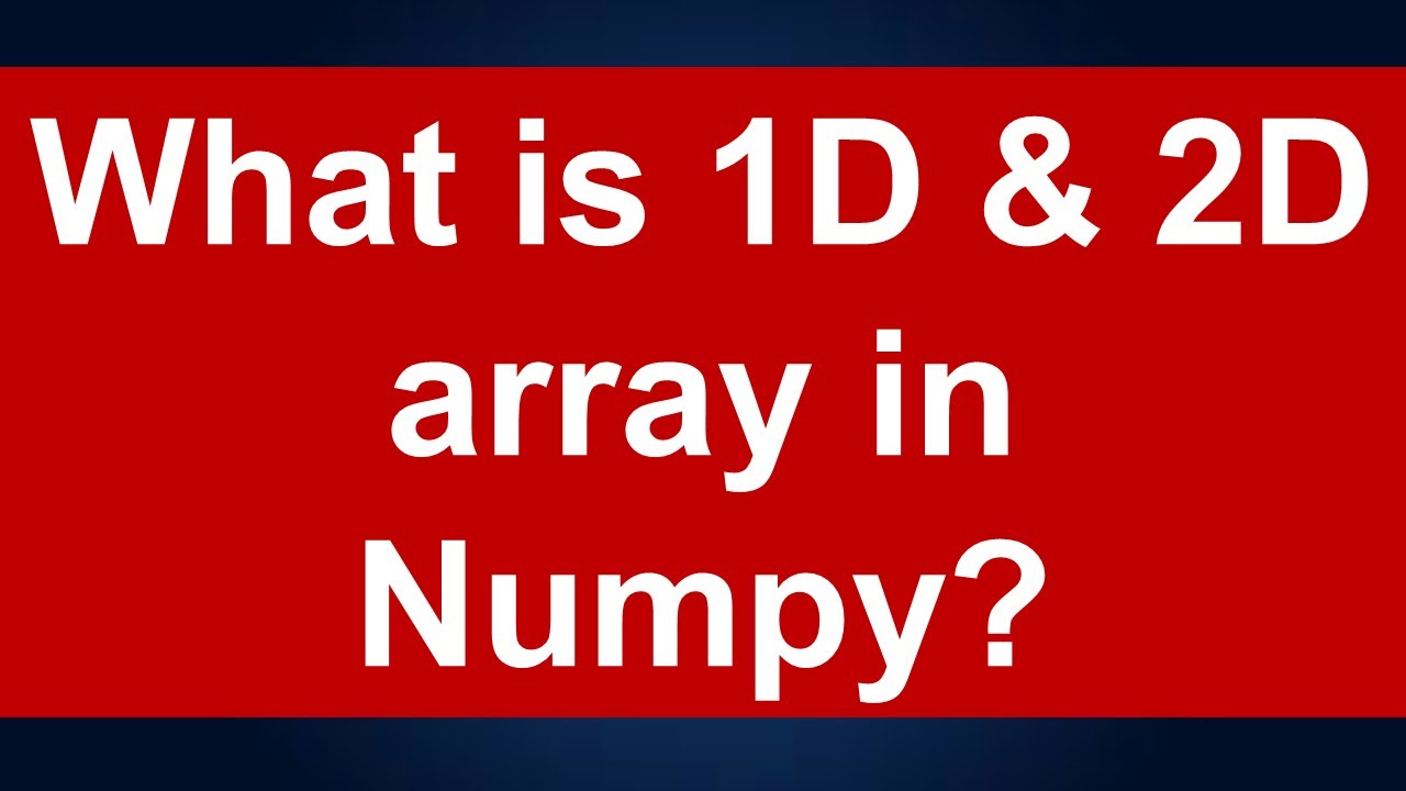 What is 1D and 2D array in Numpy Python: Lesson 1