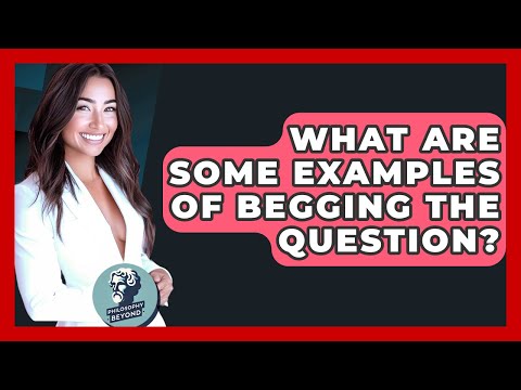 What Are Some Examples Of Begging The Question? - Philosophy Beyond