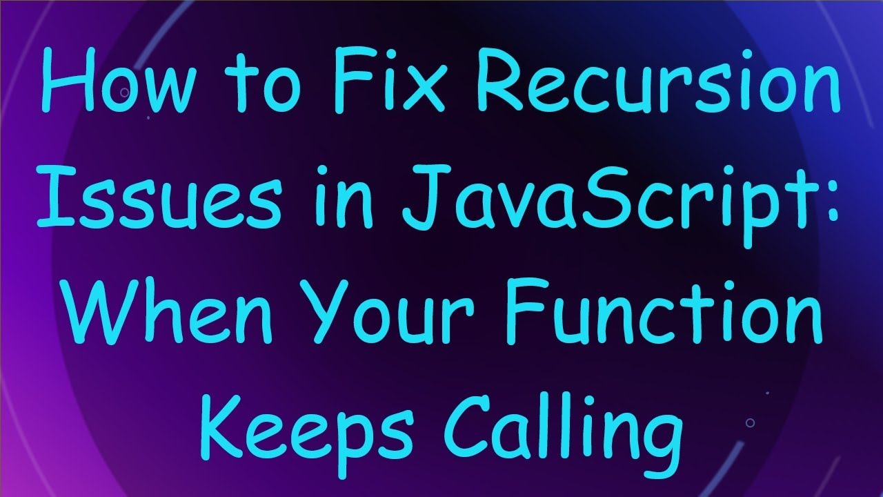 How to Fix Recursion Issues in JavaScript: When Your Function Keeps Calling