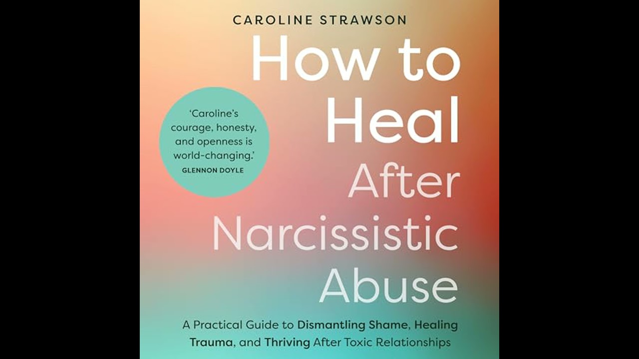 How to Heal After Narcissistic Abuse: A Practical Guide to Dismantling Shame, Healing Trauma, and