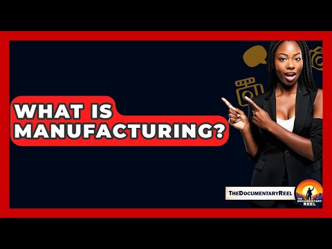 What Is Manufacturing? - The Documentary Reel