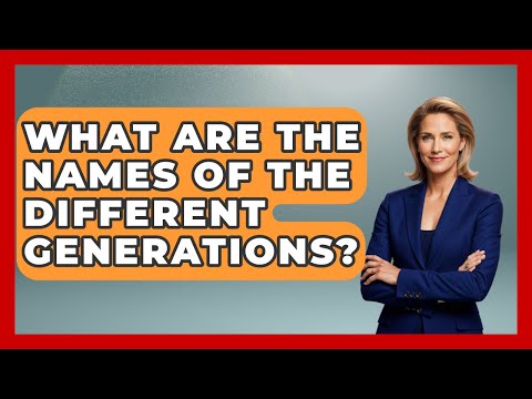 What Are The Names Of The Different Generations? - Anthropology Insights