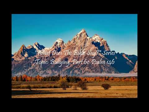 "What Does The Bible Say?" Series - Topic: Bullying, Part 61: Psalm 146