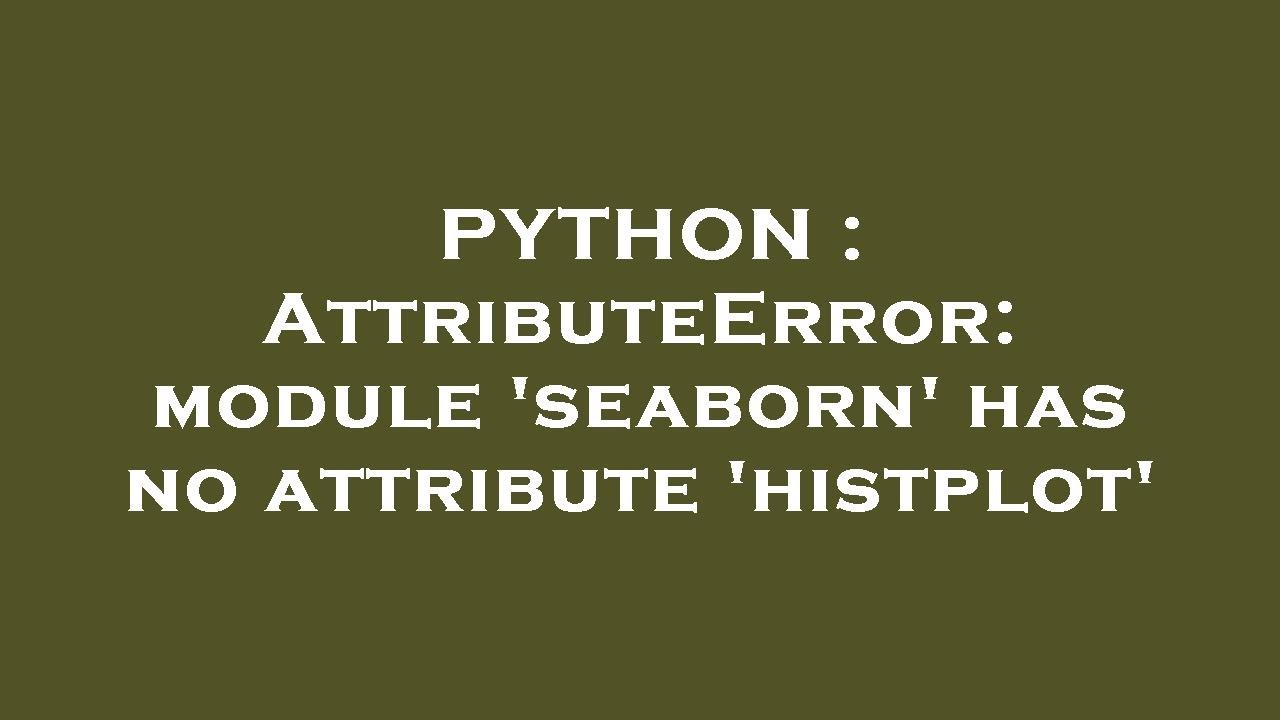 PYTHON : AttributeError: module 'seaborn' has no attribute 'histplot'