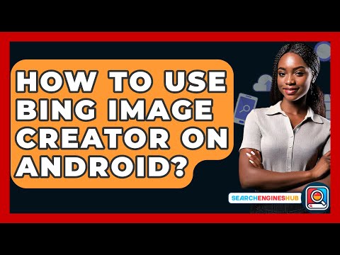 How To Use Bing Image Creator On Android? - SearchEnginesHub.com