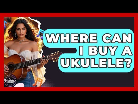 Where Can I Buy A Ukulele? - The Musician Encyclopedia