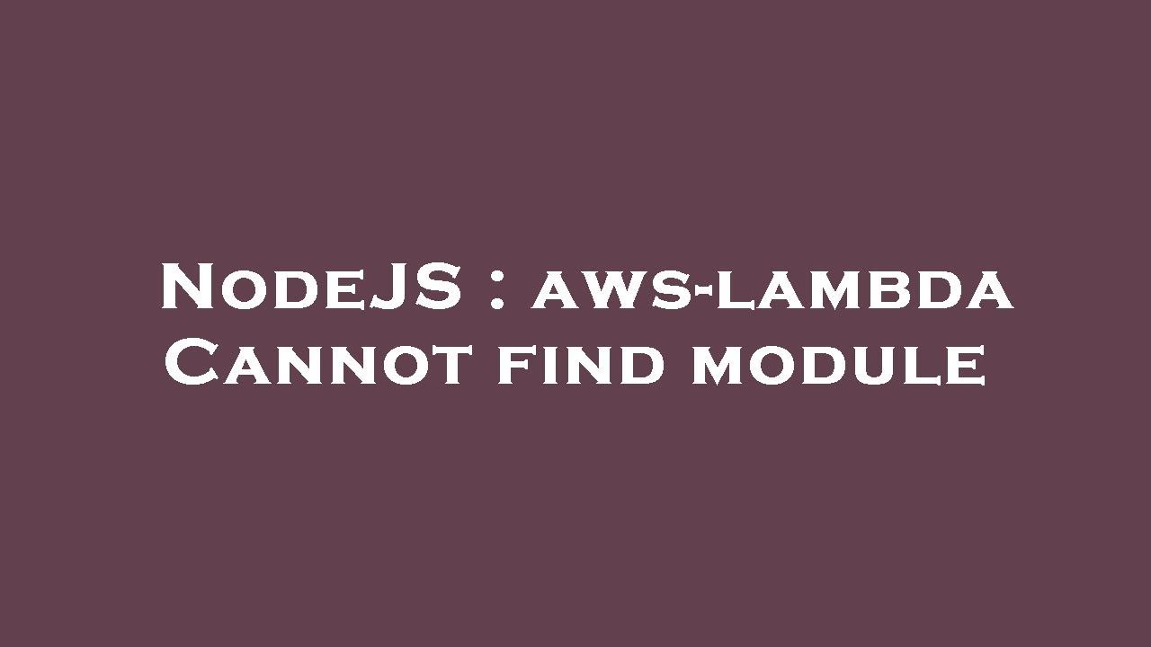 NodeJS : aws-lambda Cannot find module
