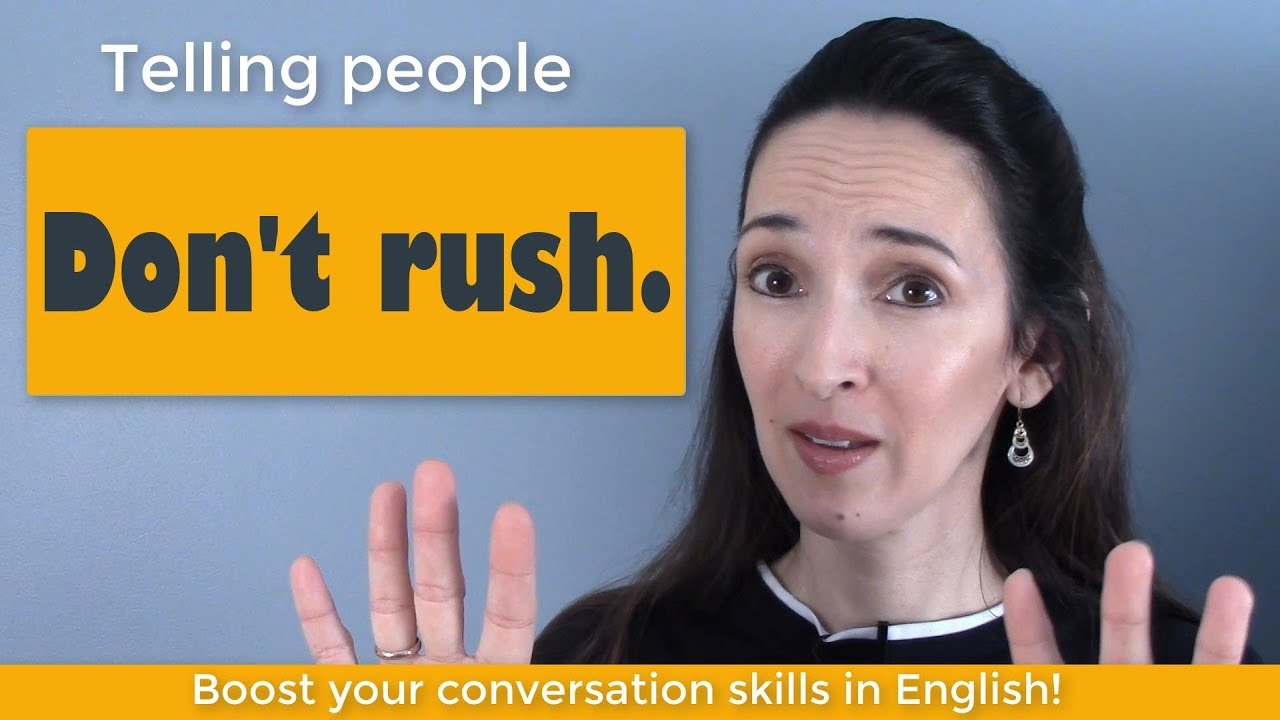 Conversation Skills: 5 Ways to Say "Don't rush."