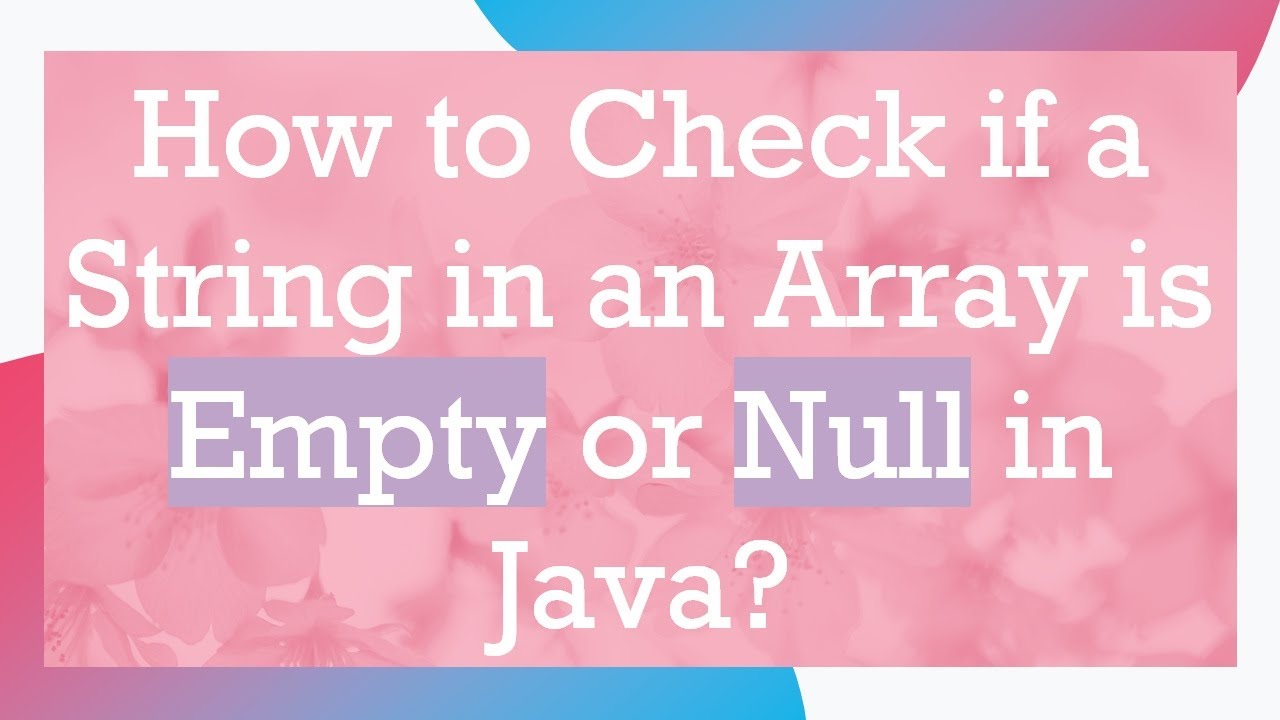 How to Check if a String in an Array is Empty or Null in Java?